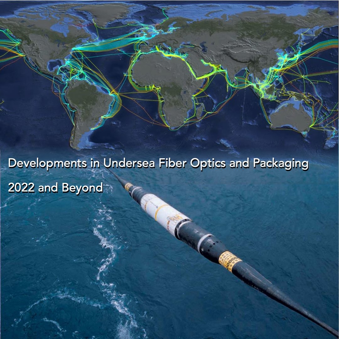 Developments in Undersea Fiber Optics and Packaging – 2022 and Beyond